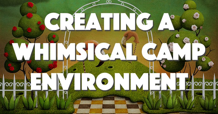 Creating a Whimsical Camp Environment - Summer Camp Programming